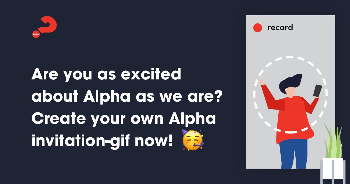Invite someone to Alpha now with your own Alpha-gif!