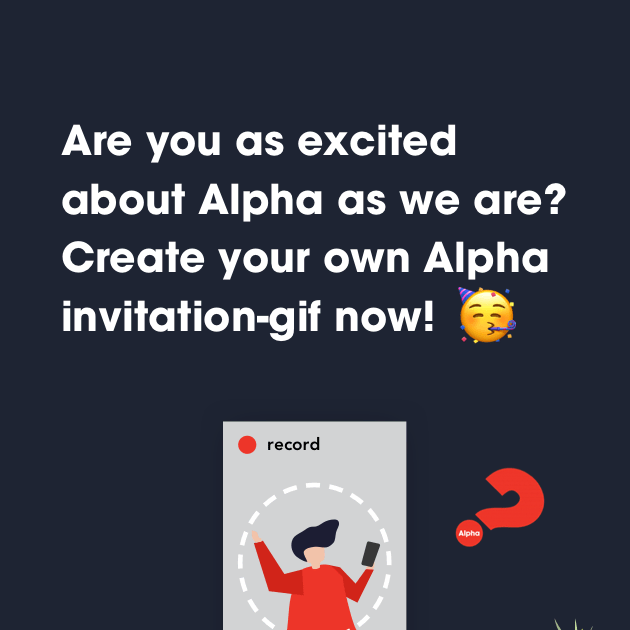 Invite someone to Alpha now with your own Alpha-gif!